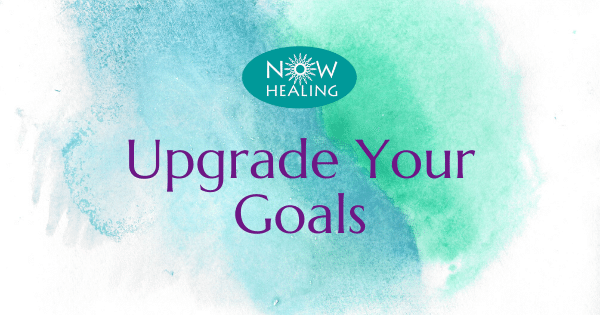 Upgrade Your Goals ⋆ Now Healing