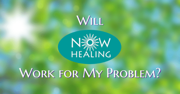 Will Now Healing Work for My Problem? ⋆ Now Healing