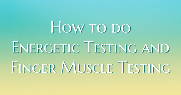 How to do Energetic Testing and Finger Muscle Testing ⋆ Now Healing