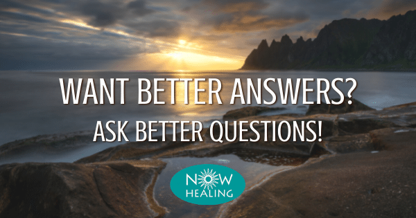 Want Better Answers? Ask Better Questions! ⋆ Now Healing