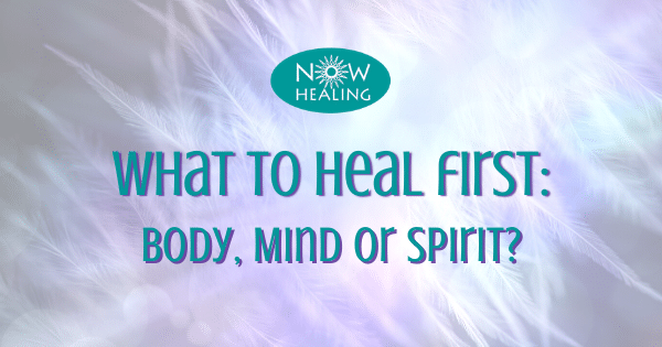 What to heal first, body mind or spirit?