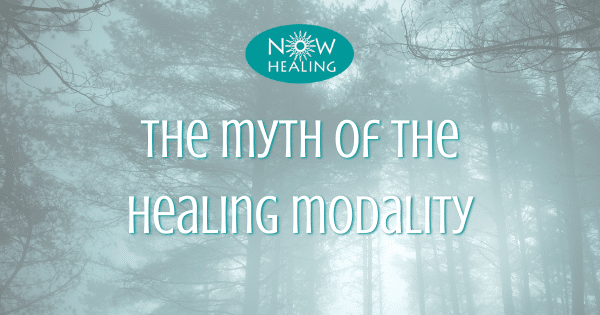 The Myth of the Healing Modality ⋆ Now Healing