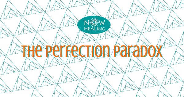 The Perfection Paradox ⋆ Now Healing