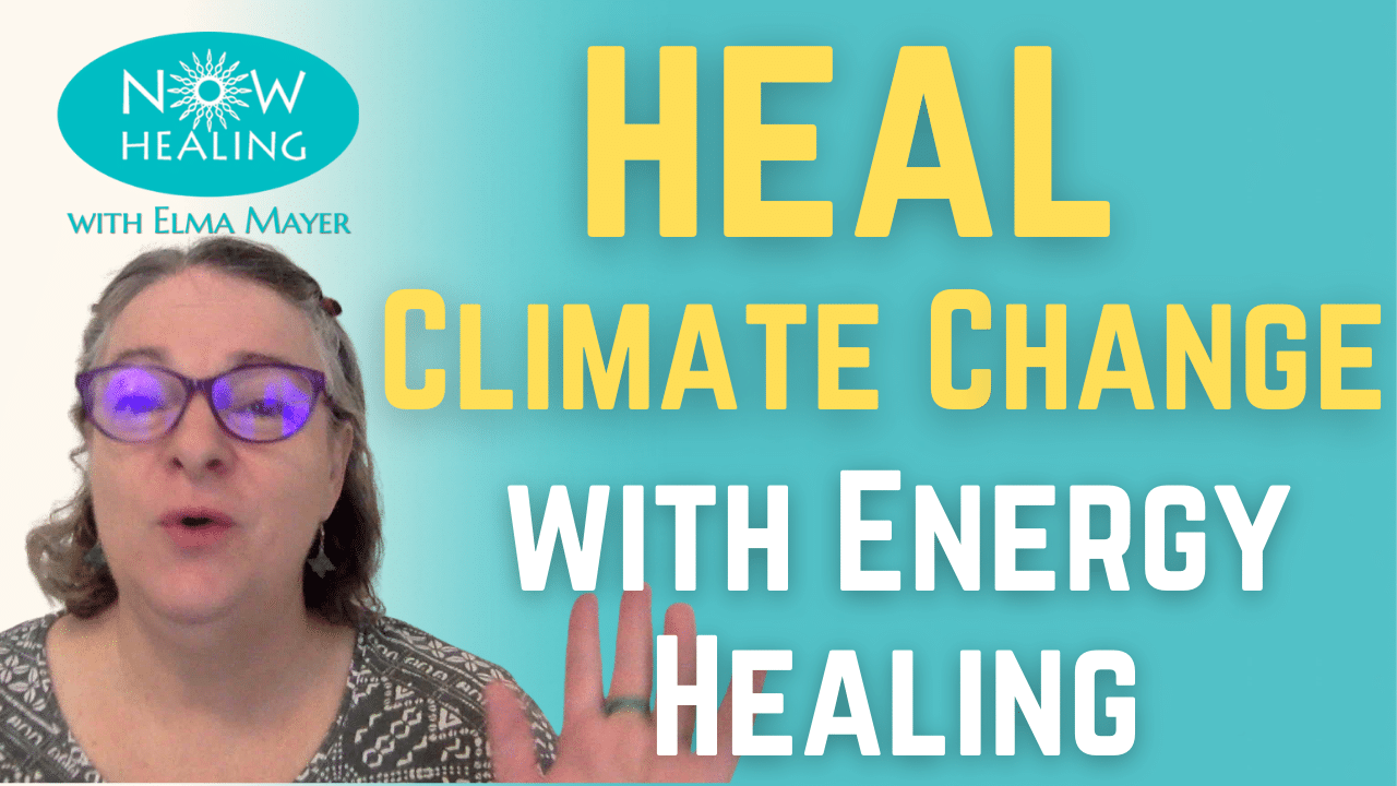 How to Heal Climate Change with Energy Healing [VIDEO] ⋆ Now Healing