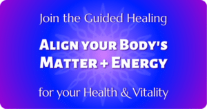 Align your Body’s Matter & Energy, for High-Level Healing ⋆ Now Healing