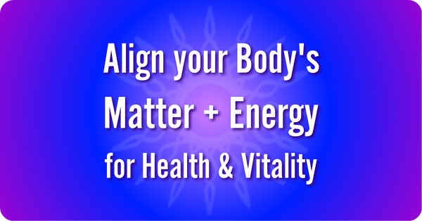 Align your Body’s Matter & Energy, for High-Level Healing ⋆ Now Healing