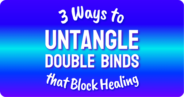 3 Ways to Untangle Double Binds that Block Healing ⋆ Now Healing