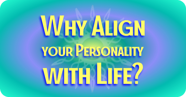 Why Align your Personality – with Life? ⋆ Now Healing